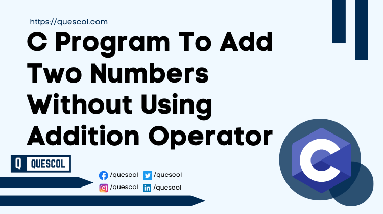 C Program To Add Two Numbers Without Addition Operator Quescol