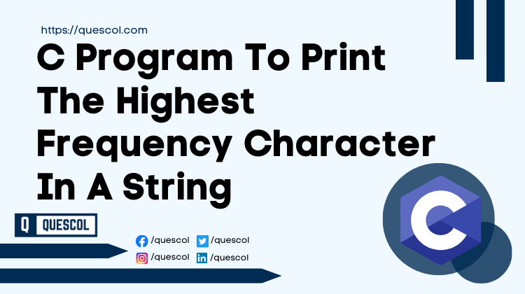 C Program To Print The Highest Frequency Character In A String Quescol