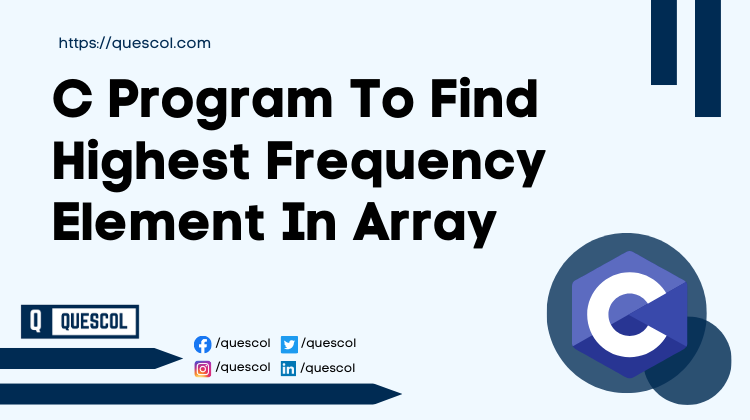 C Program To Find Highest Frequency Element In Array Quescol