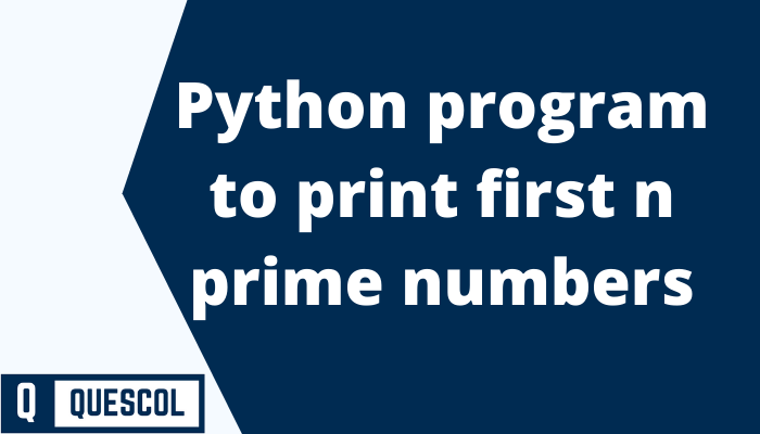 Python Program To Print First N Prime Numbers Quescol