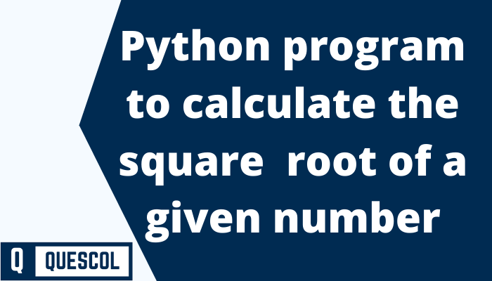 Python Program To Calculate The Square Root Of A Number Quescol