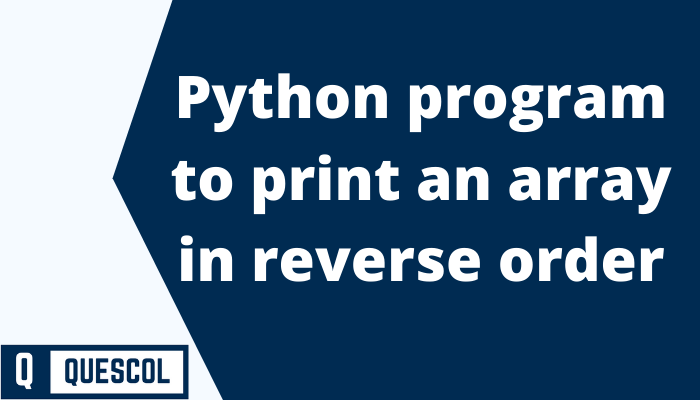Python Program To Print An Array list In Reverse Order Quescol