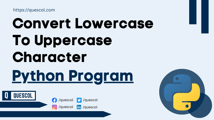 Python Program To Convert Lowercase To Uppercase Character Quescol