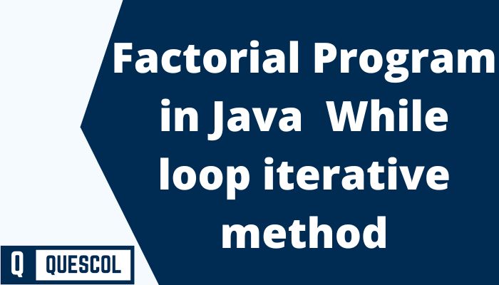 Factorial Program In Java Using While Loop Iterative Method Quescol