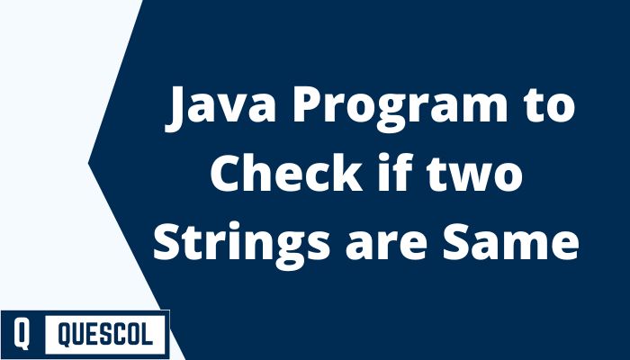 Java Program To Check If Two Strings Are Same Quescol