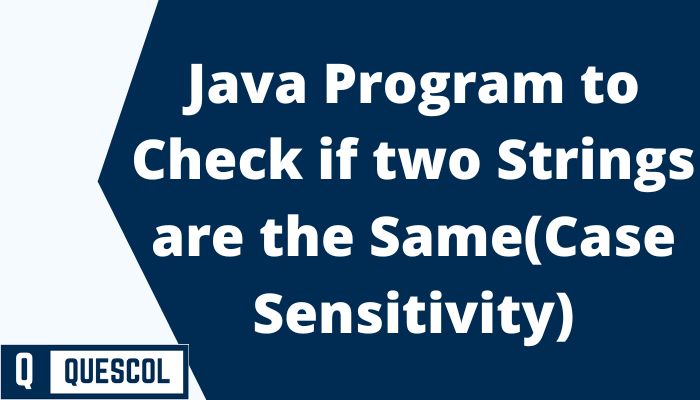 Java Program To Check If Two Strings Are The Same Case Sensitivity Quescol