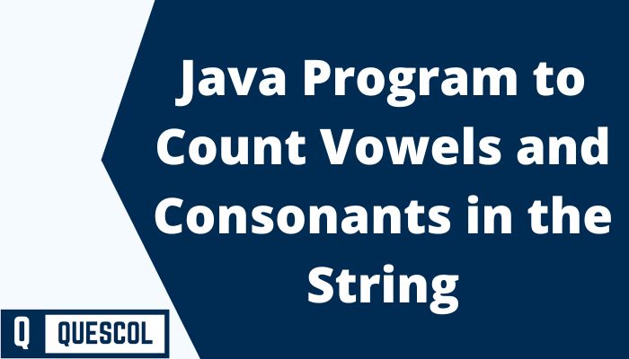 Java Program To Count Vowels And Consonants In The String Quescol