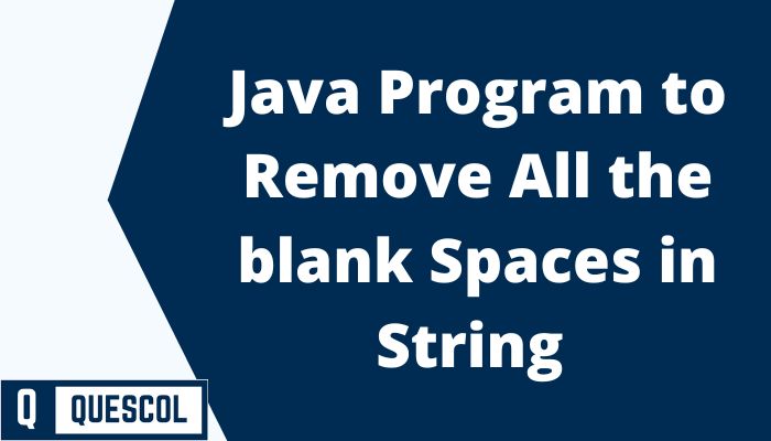 Java Program To Remove All The Blank Spaces In String Quescol