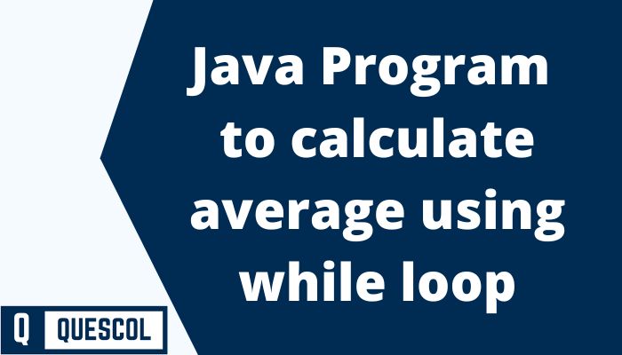 Java Program To Find Average Using While Loop Quescol