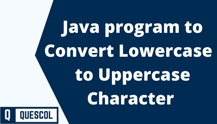 Java Program To Convert Lowercase Character To Uppercase Character 